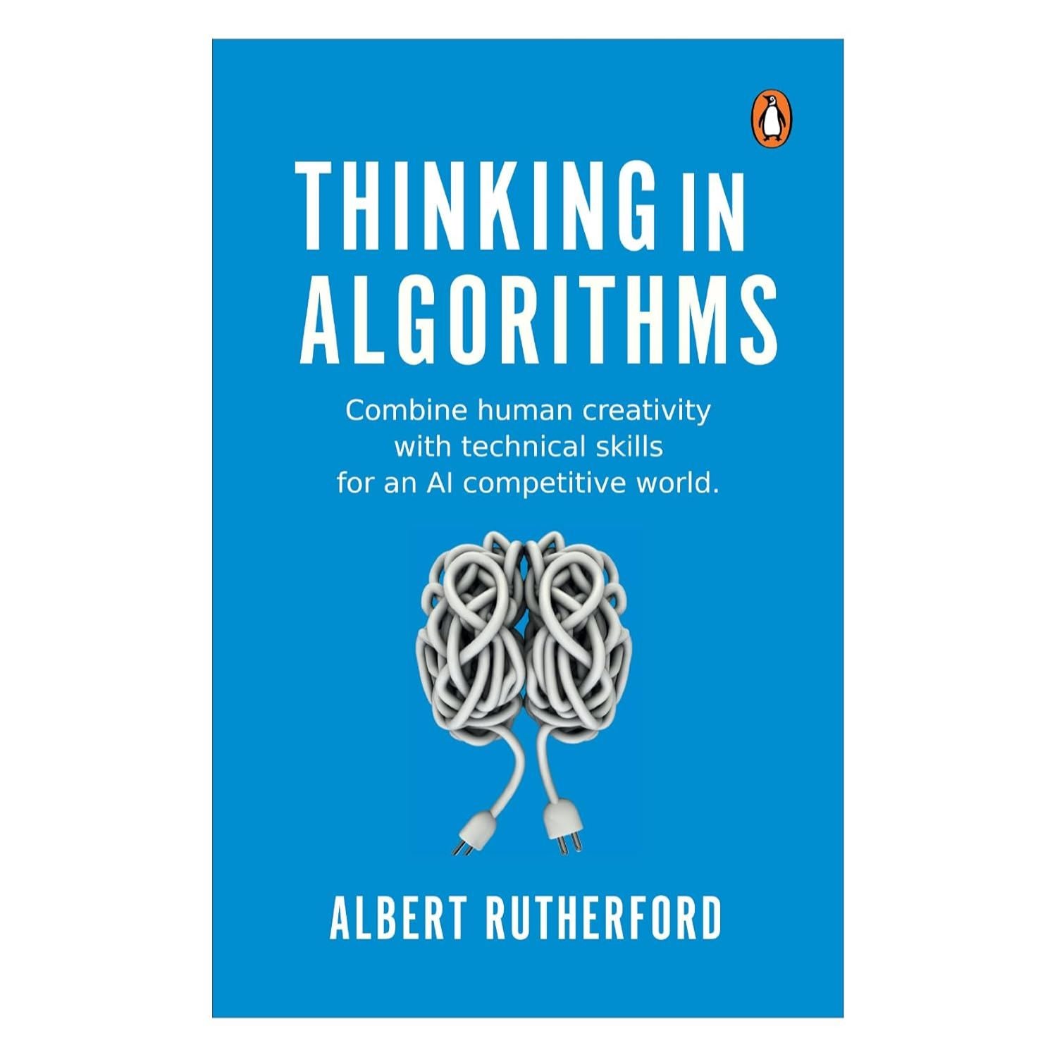 Thinking in Algorithms: Combine Human Creativity with Technical Skills ...
